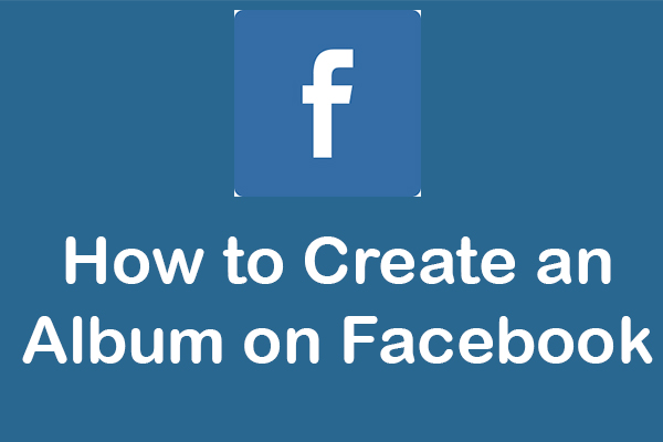 How to Create an Album on Facebook on Computer and Phone? - MiniTool ...