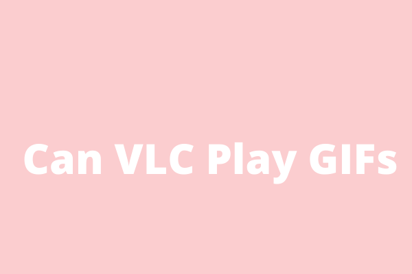 Can VLC Play GIFs How To Make GIF With VLC Solved MiniTool MovieMaker