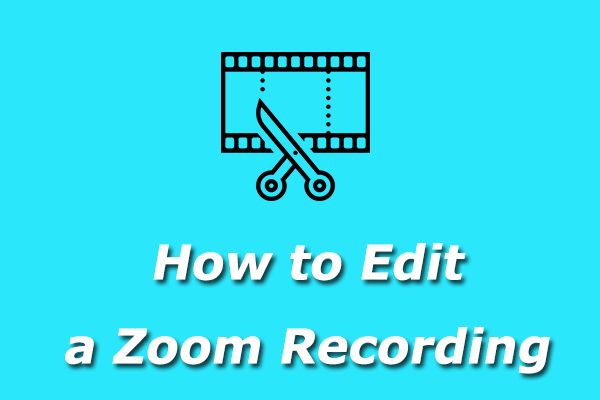 Ultimate Guide - How to Edit a Zoom Recording on Computer - MiniTool ...