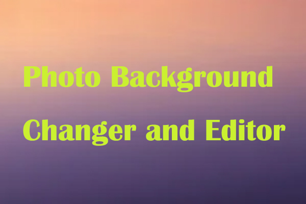 5 Best Photo Background Changer and Editors - MiniTool MovieMaker