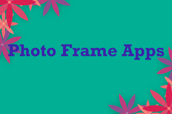 5 Best Photo Frame Apps to Create Stylish Photos - MiniTool MovieMaker