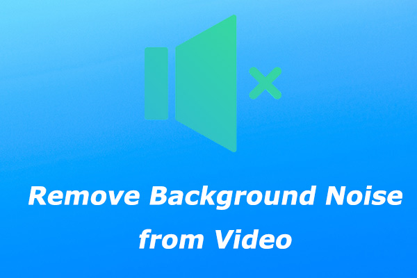 How To Remove Background Noise From Video The Ultimate Guide MiniTool MovieMaker