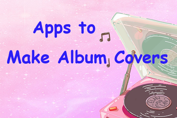 Top 4 Awesome Apps To Make Album Covers For Android And IOS MiniTool 