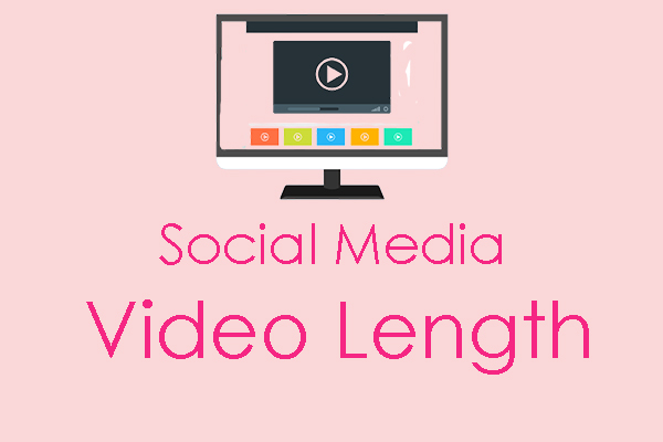 Social Media Video Length Best Practices [Ultimate Guide] - MiniTool ...