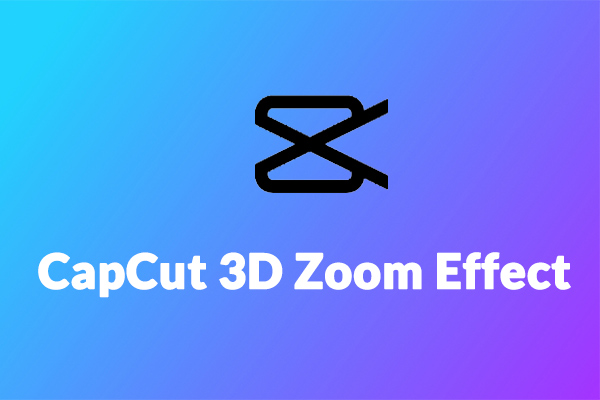 What Is CapCut 3D Zoom How To Do The 3D Effect On CapCut MiniTool MovieMaker