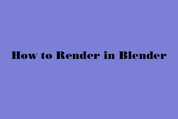 How to Render in Blender? Here Comes the Method!