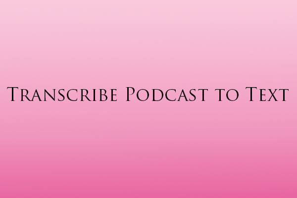 Top 3 Methods to Transcribe Podcast to Text Automatically