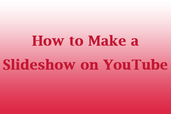 How to Make a Slideshow on YouTube [Detailed Guidance]