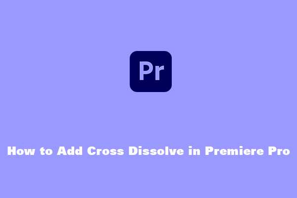 How to Add Cross Dissolve in Premiere Pro? [Step-by-Step Guide]