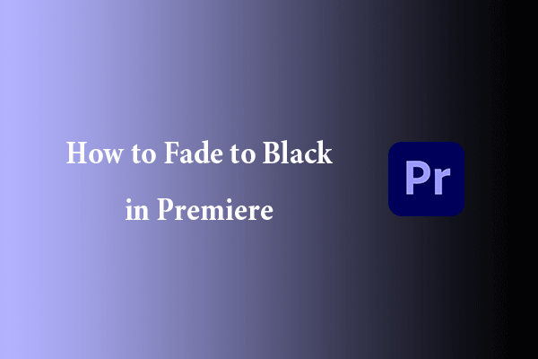 How to Fade to Black in Premiere Pro? [Step by Step]