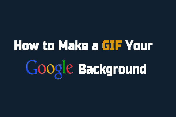 How to Make a GIF Your Google Background [Detailed Guide]