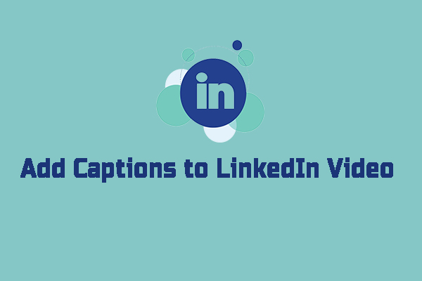 How to Add Captions to LinkedIn Video Easily – Solved