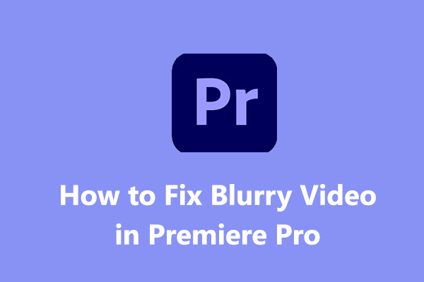 Solved: How to Fix Blurry Video in Premiere Pro