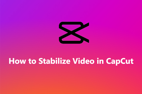 Solved: How to Stabilize Video in CapCut [PC & Phone]