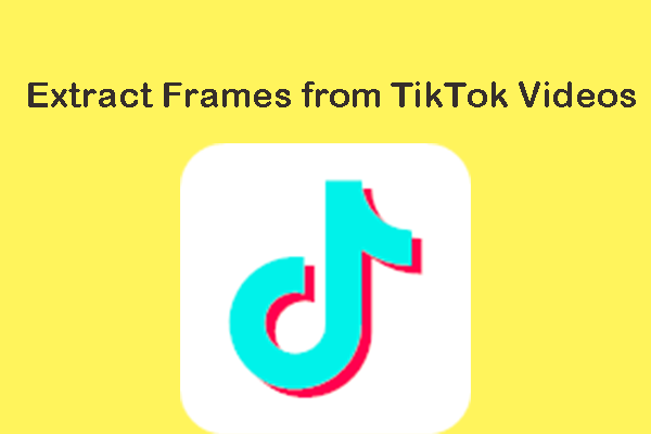 How to Extract Frames from TikTok Videos Easily and Quickly?