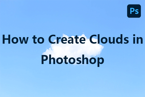 [Step-by-Step Guide] How to Create Clouds in Photoshop?