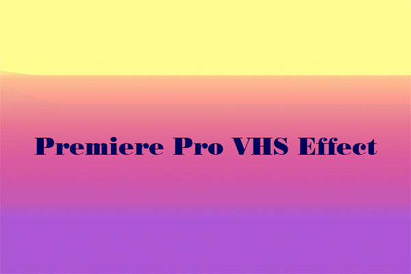 How to Make a VHS Effect in Premiere Pro? Here Is the Guide