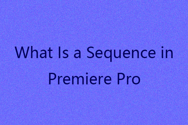 What Is a Sequence in Premiere Pro? Don’t Miss This Guide!
