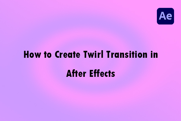 How to Create Twirl Transition in After Effects? 2 Ways