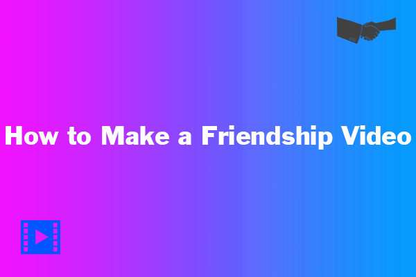 7 Ideal Friendship Video Makers | How to Make a Friendship Video?