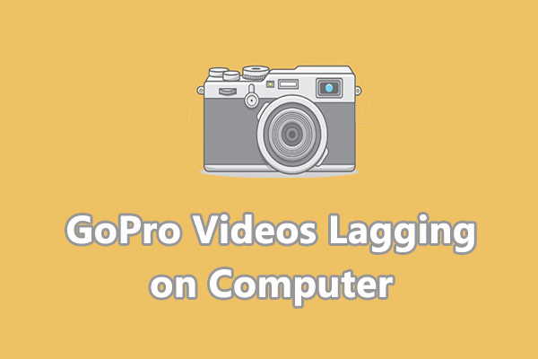 How to Fix GoPro Videos Lagging on Computer [Full Guide]