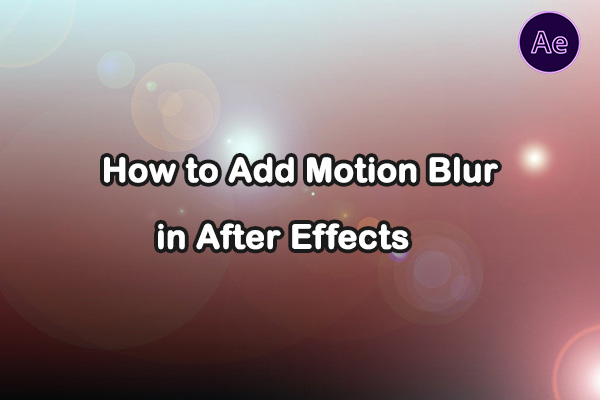 How to Add Motion Blur in After Effects for Stunning Effects