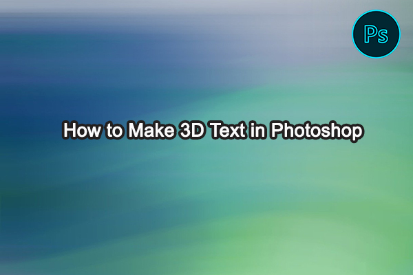 Two Methods Explained: How to Make 3D Text in Photoshop