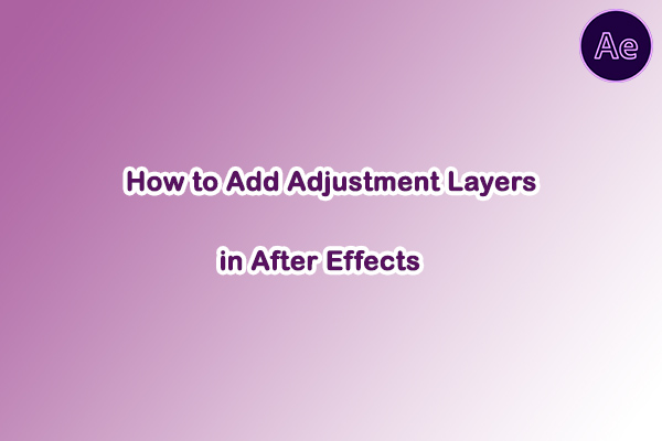 How to Add Adjustment Layers in After Effects: Complete Guide
