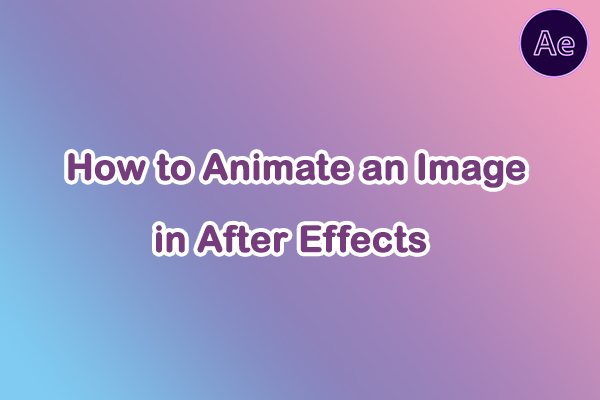 How to Animate an Image in After Effects: A Step-by-Step Guide