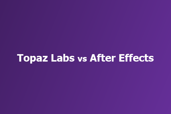 Topaz Labs vs After Effects: Complete Comparison