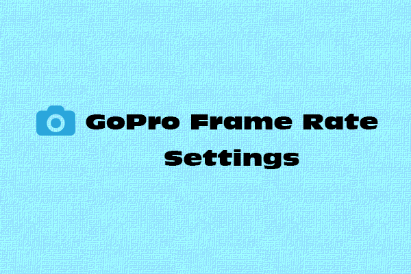 Unlock GoPro Frame Rate Settings & Pick the Ideal Frame Rate