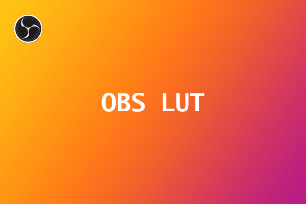 A Detailed Guide to OBS LUT: What Is It? How to Use It?