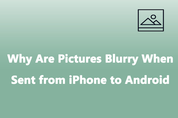 How to Fix Blurry Pictures Sent from iPhone to Android