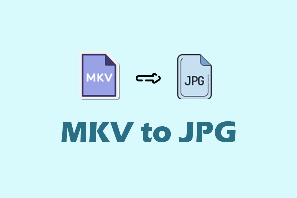 How to Convert MKV to JPG Easily and Quickly: 3 Robust Tools