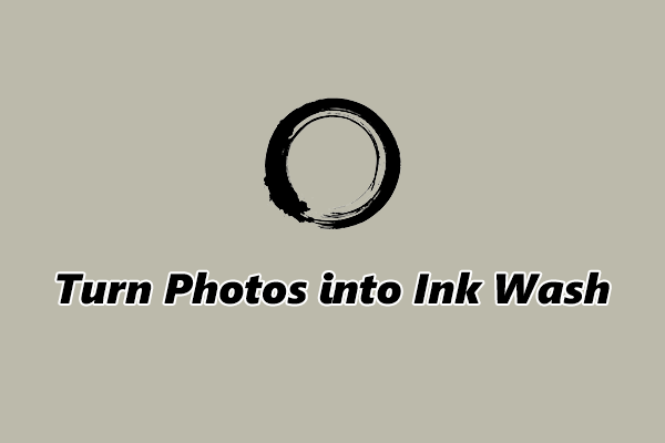Ultimate Guide on How to Turn Photos into Ink Wash: 3 Methods
