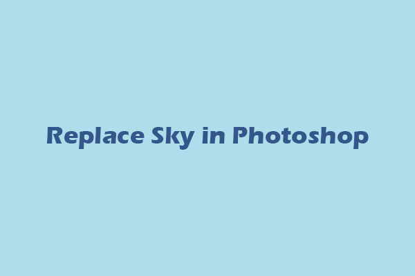 How to Replace Sky in Photoshop: Your Step-by-Step Guide