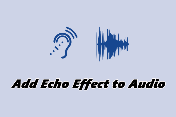 Detailed Guide on How to Add Echo Effect to Audio [3 Ways]